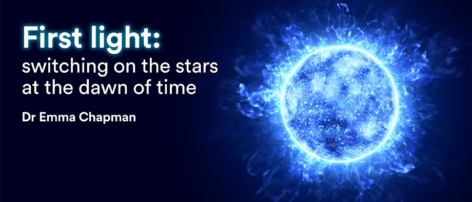 First light: switching on the stars at the dawn of time - The ...
